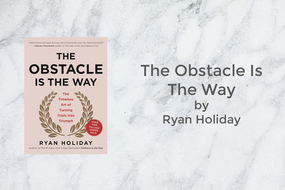 The Obstacle Is the Way: The Timeless Art of Turning Trials into ...